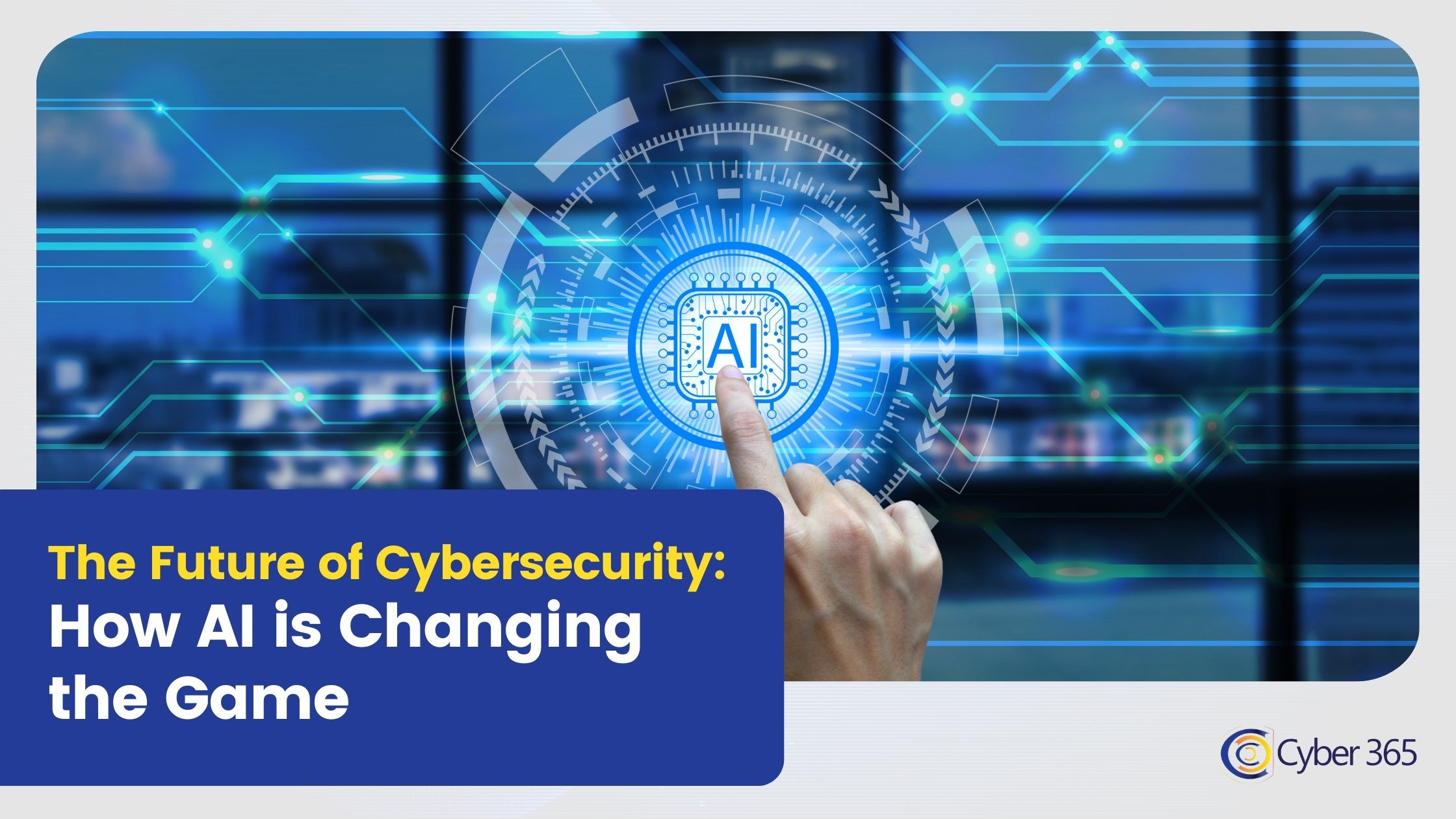 The Future of Cybersecurity: How AI is Changing the Game - Cyber 365 | Cyber Security | New Zealand