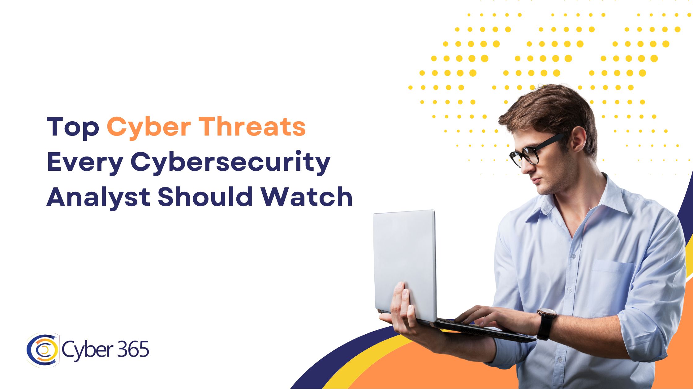 Top Cyber Threats Every Cybersecurity Analyst Should Watch - Cyber 365 | Cyber Security | New ...